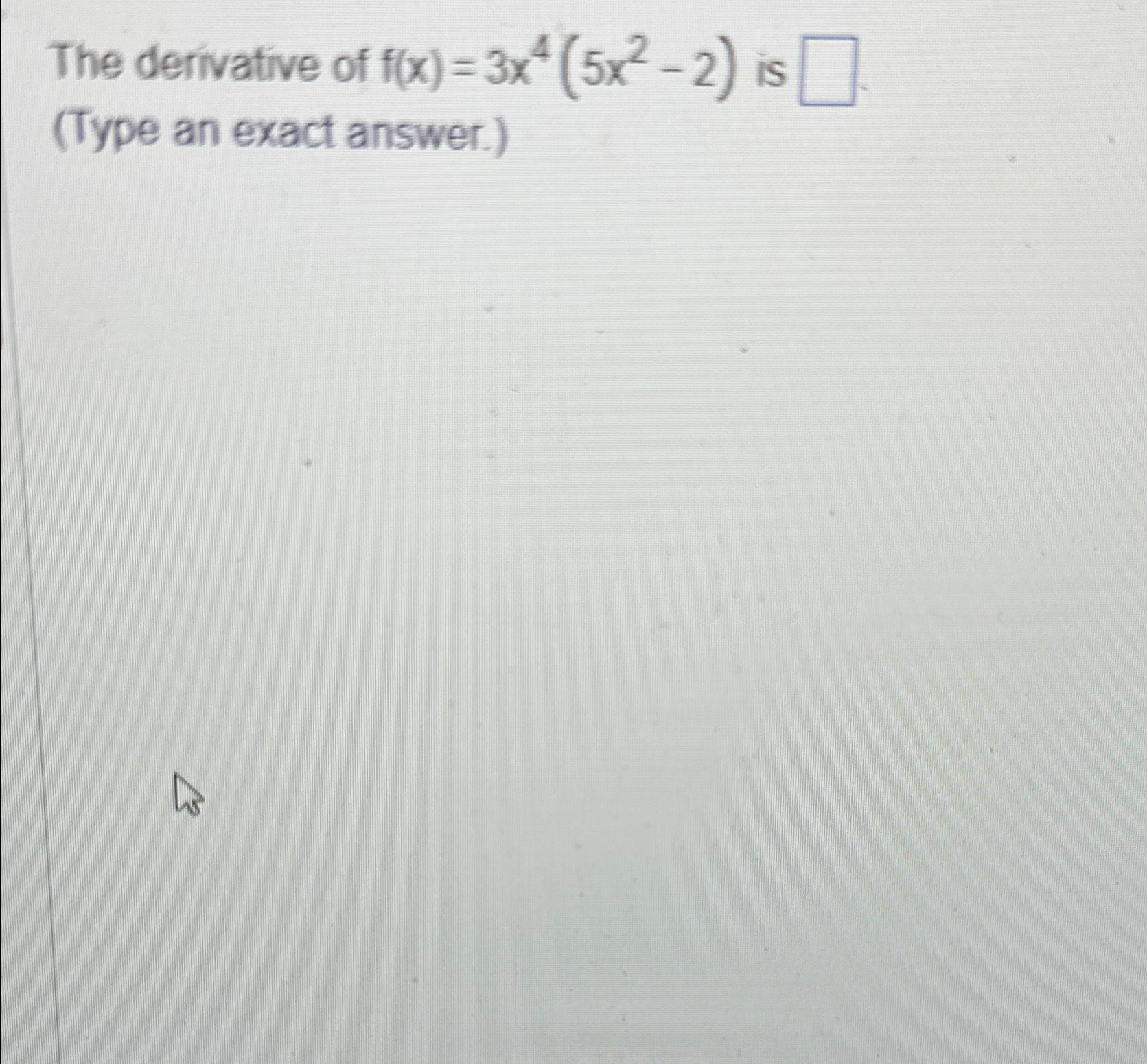 Solved The derivative of f(x)=3x4(5x2-2) ﻿is(Type an exact | Chegg.com