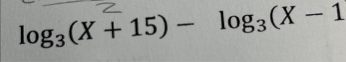 Solved log3(X+15)−log3(X−1 | Chegg.com