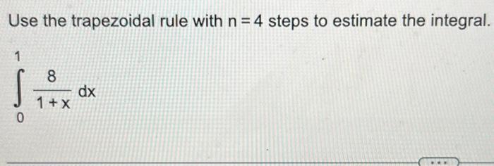 Solved Use the trapezoidal rule with n=4 steps to estimate | Chegg.com