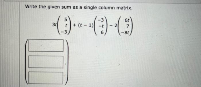 Solved Write the given sum as a single column matrix. 3 3t | Chegg.com