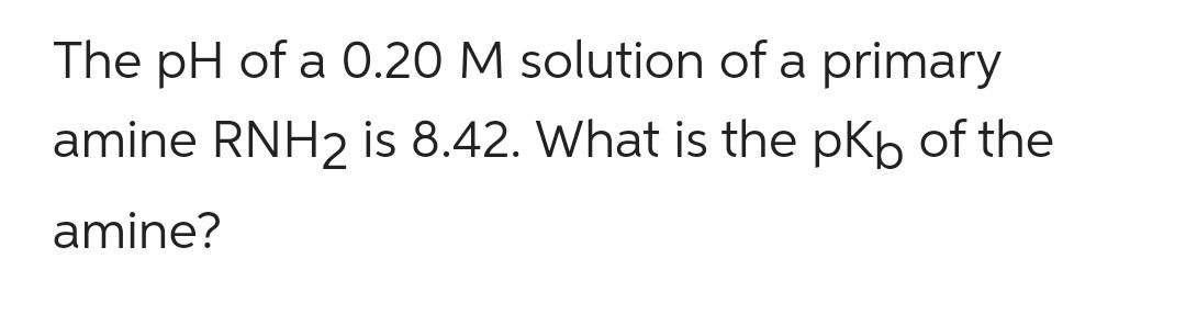 Solved The pH of a 0.20 M solution of a primary amine RNH2 | Chegg.com