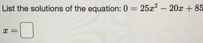 Solved List the solutions of the equation: 0 = 25x2 – 20x + | Chegg.com