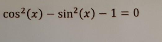 Solved cos(x) - sin?(x) - 1 = 0 | Chegg.com