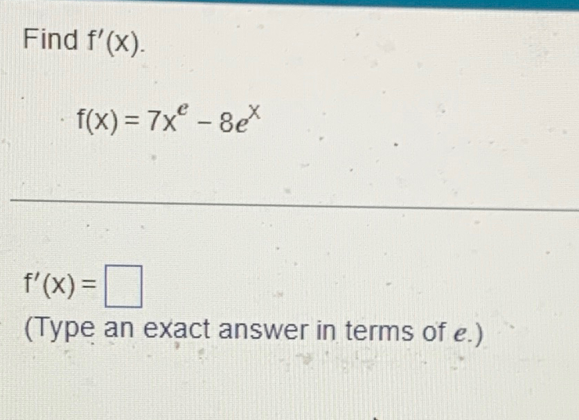 Solved Find f'(x)f(x)=7xe-8exf'(x)=(Type an exact answer in | Chegg.com