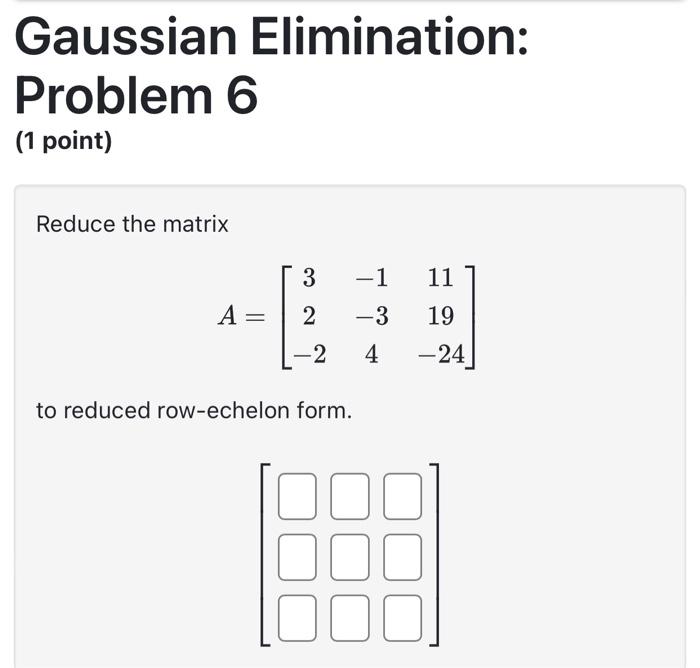 Solved Gaussian Elimination: Problem 6 (1 point) Reduce the | Chegg.com