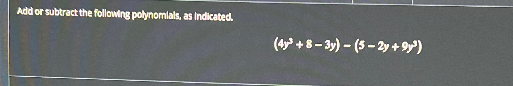 Solved Add or subtract the following polynomials, as | Chegg.com
