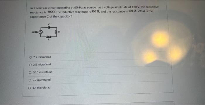 Solved In a series ac circuit operating at 60−Hz ac source | Chegg.com