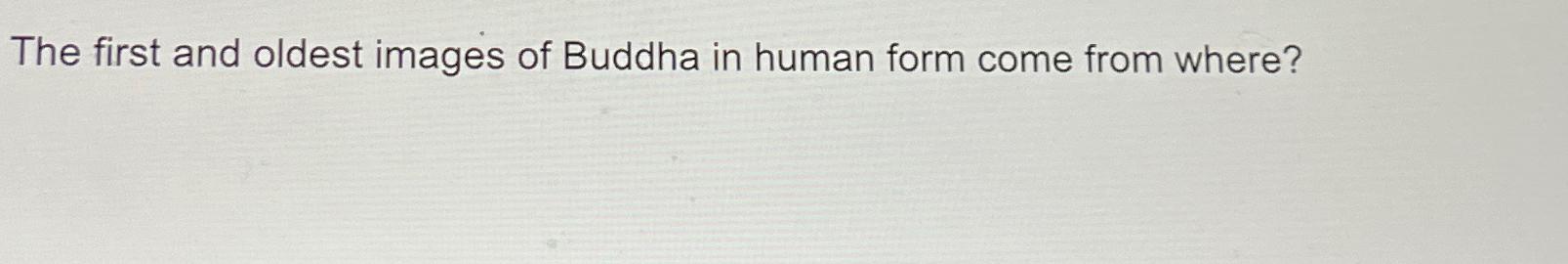 Solved The first and oldest images of Buddha in human form | Chegg.com