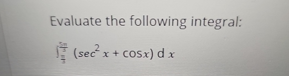 Solved Evaluate the following integral:∫π35π3(sec2x+cosx)dx | Chegg.com
