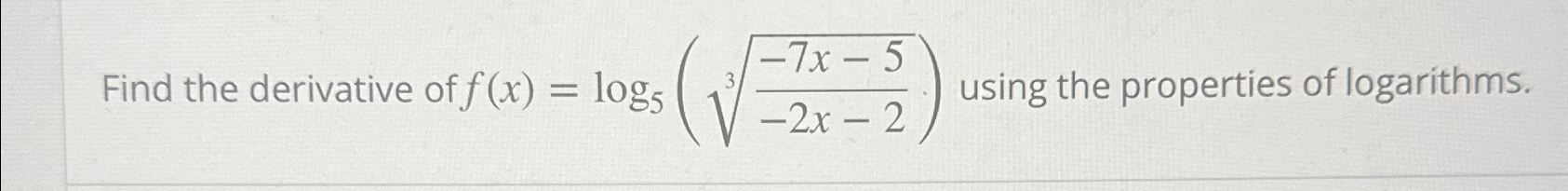Solved Find the derivative of f(x)=log5(-7x-5-2x-23) ﻿using | Chegg.com