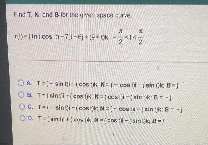 Solved Find T, N, and B for the given space curve. r(t) = ( | Chegg.com