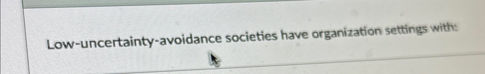 Solved Low-uncertainty-avoidance societies have organization | Chegg.com