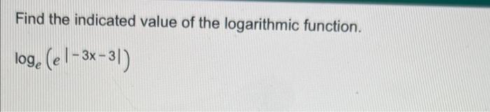 Solved Find the indicated value of the logarithmic function. | Chegg.com