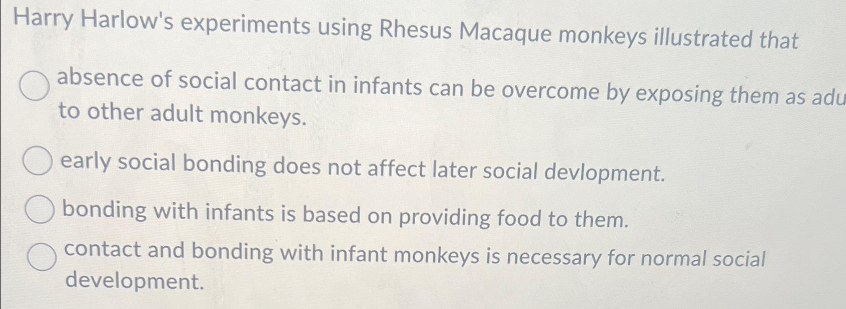 Solved Harry Harlow's experiments using Rhesus Macaque | Chegg.com