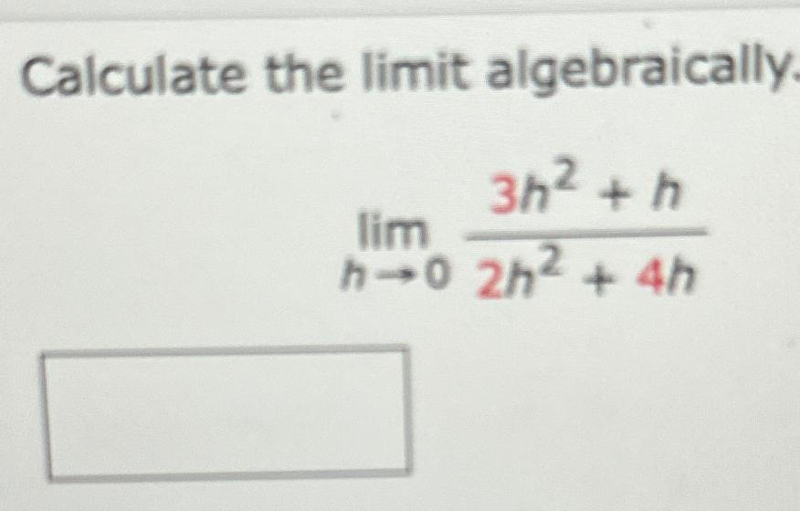 Solved Calculate the limit algebraically.limh→03h2+h2h2+4h | Chegg.com