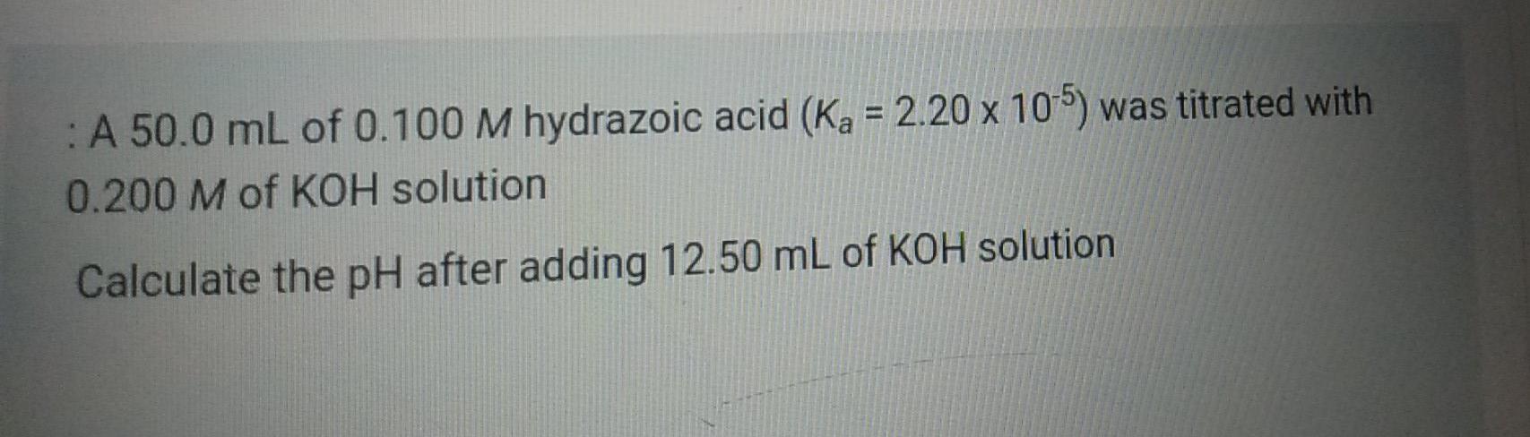 Solved : A 50.0 mL of 0.100 M hydrazoic acid (Ka = 2.20 x | Chegg.com