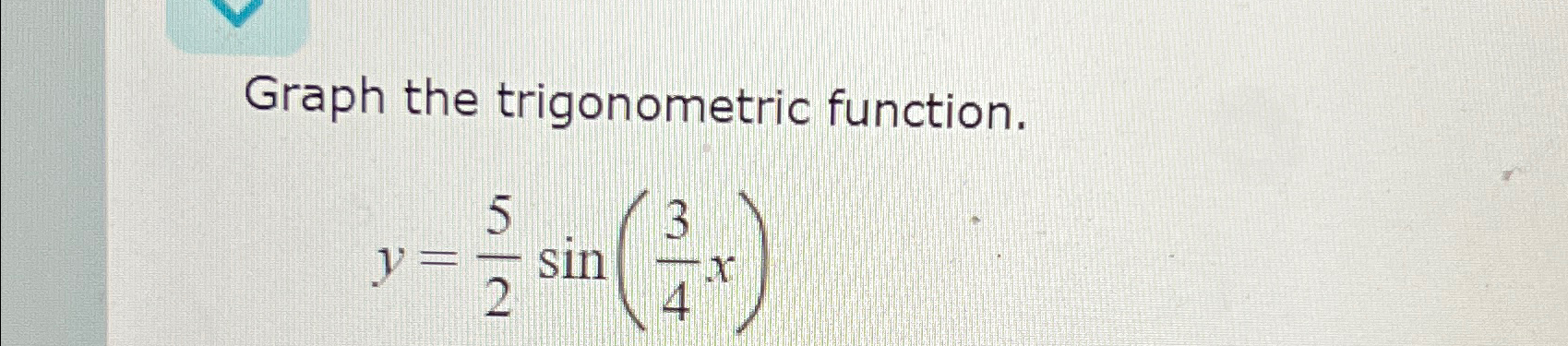 Solved Graph the trigonometric function.y=52sin(34x) | Chegg.com