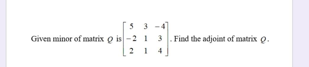Solved 5 3 -4 Given minor of matrix Q is – 2 1 3 Find the | Chegg.com