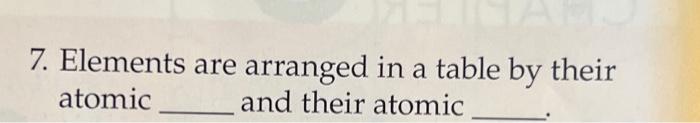 Solved 7. Elements are arranged in a table by their atomic | Chegg.com