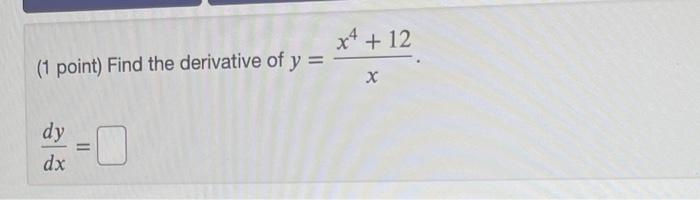 Solved (1 point) Find the derivative of y=xx4+12. dxdy= | Chegg.com