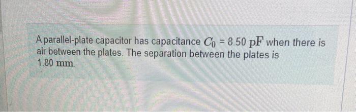Solved A parallel-plate capacitor has capacitance C0=8.50pF | Chegg.com