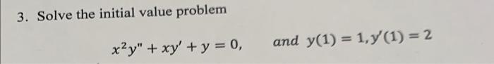 Solved 3. Solve the initial value problem x2y′′+xy′+y=0, and | Chegg.com