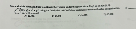 Solved Use a double Riemann Sum to estimate the volume under | Chegg.com