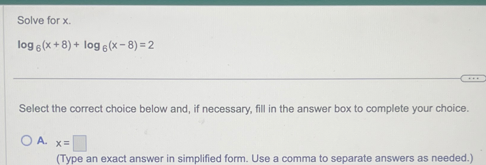 Solved Solve for x.log6(x+8)+log6(x-8)=2Select the correct | Chegg.com