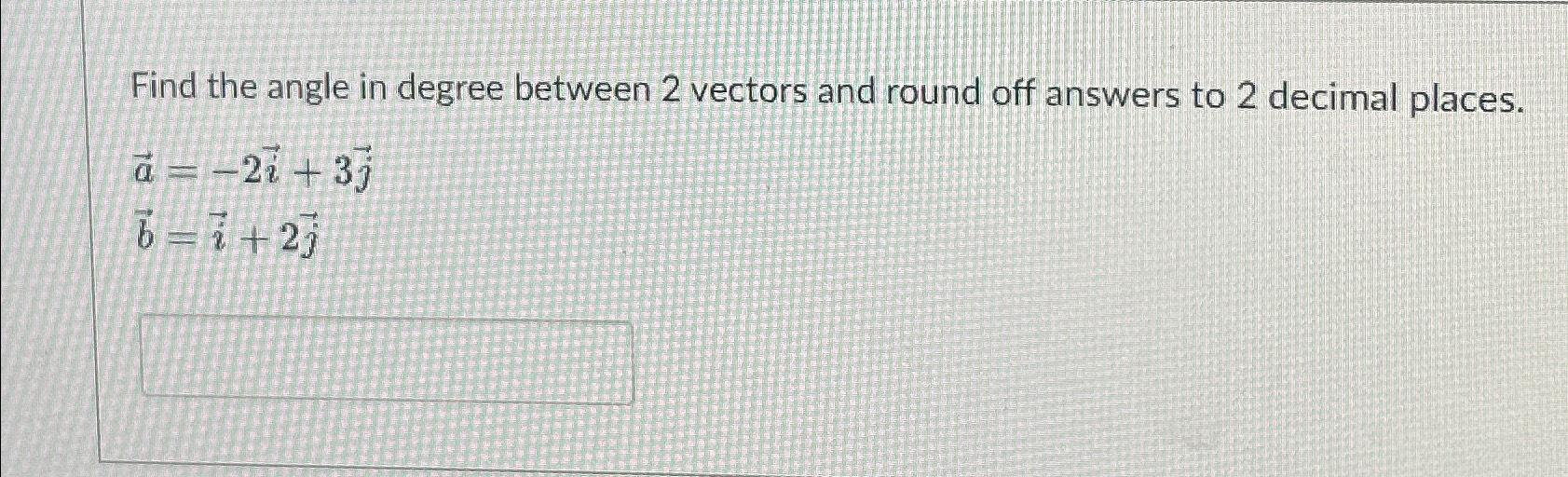 Solved Find the angle in degree between 2 ﻿vectors and round | Chegg.com