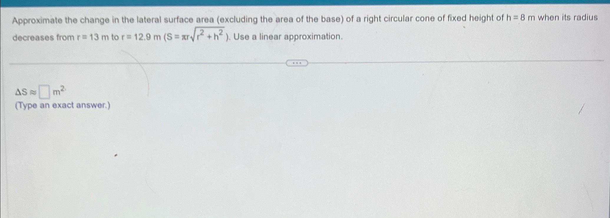 Solved Approximate the change in the lateral surface area | Chegg.com
