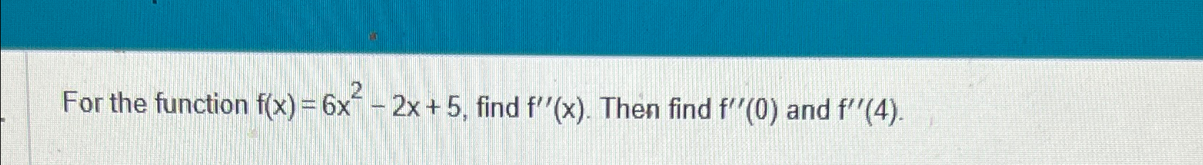 Solved For the function f(x)=6x2-2x+5, ﻿find f''(x). ﻿Then | Chegg.com