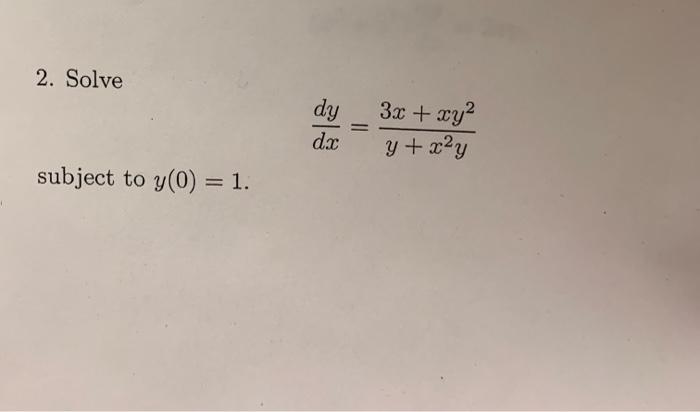 Solved 2. Solve dy 3x + xy? y + x2y dx subject to y(0) = 1. | Chegg.com
