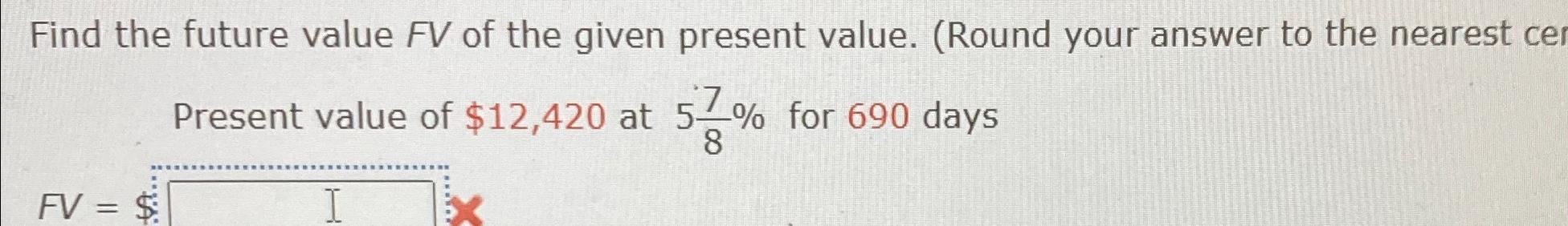 Solved Find the future value FV ﻿of the given present value. | Chegg.com