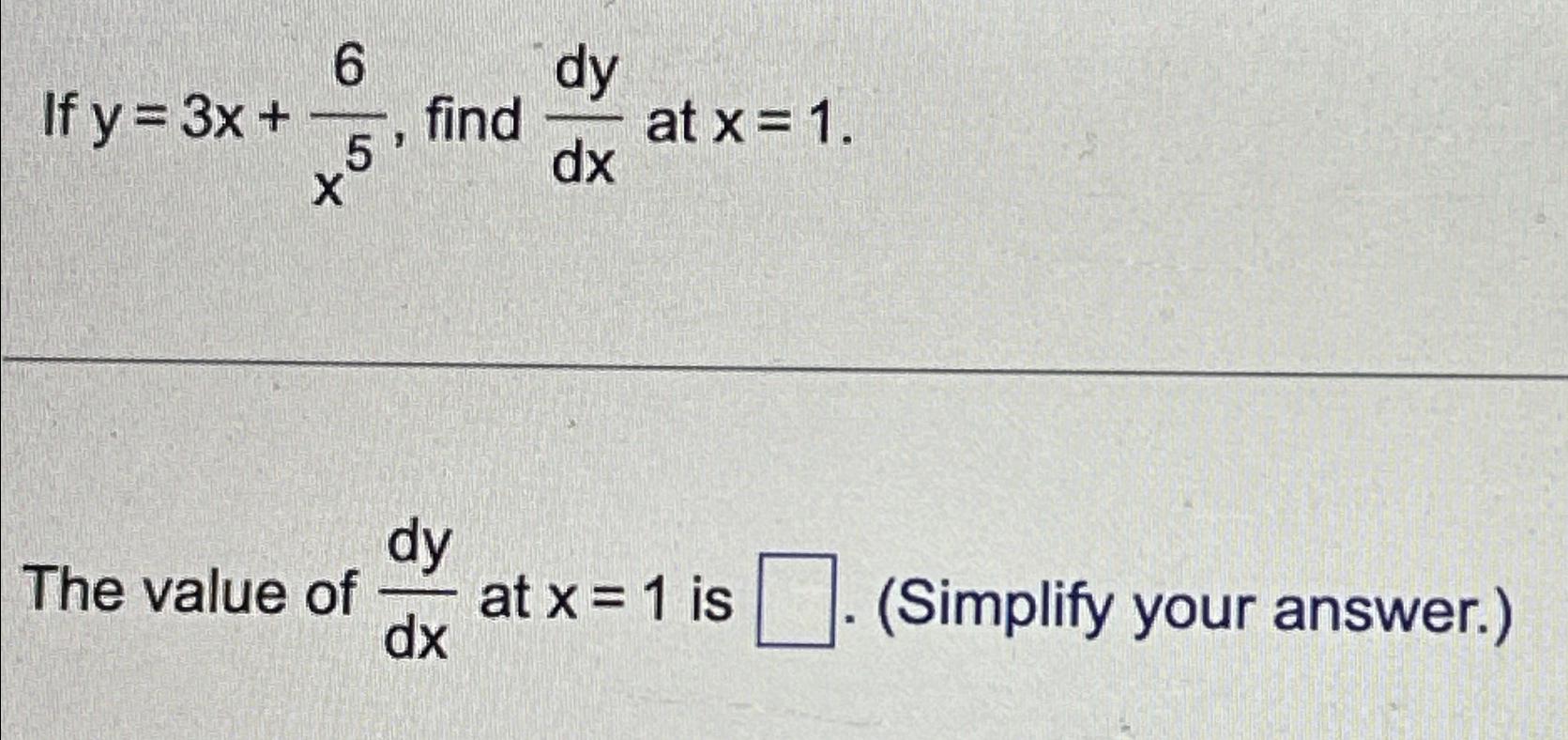 Solved If y=3x+6x5, ﻿find dydx ﻿at x=1The value of dydx ﻿at | Chegg.com