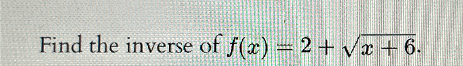 Solved Find the inverse of f(x)=2+x+62. | Chegg.com