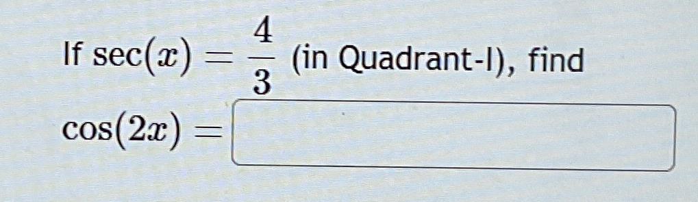Solved If sec(x)=43 (in Quadrant-I), ﻿find cos(2x)= | Chegg.com
