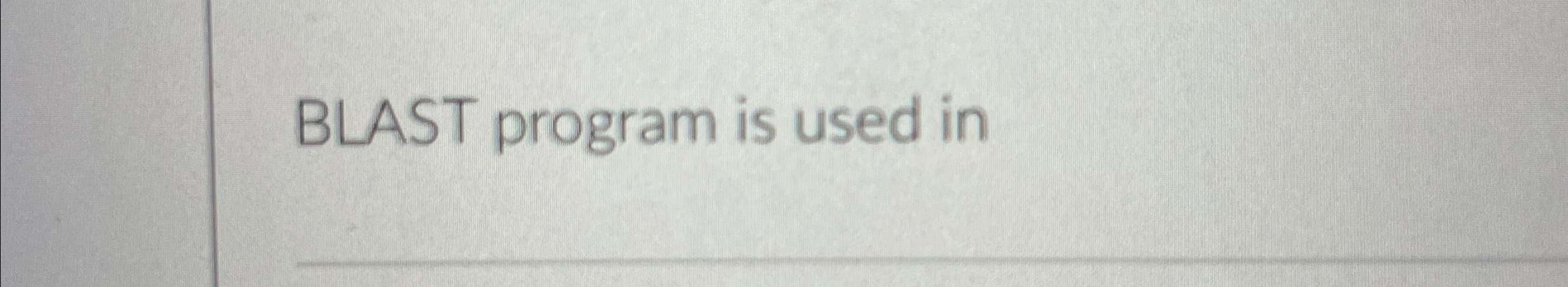 Solved BLAST program is used in | Chegg.com