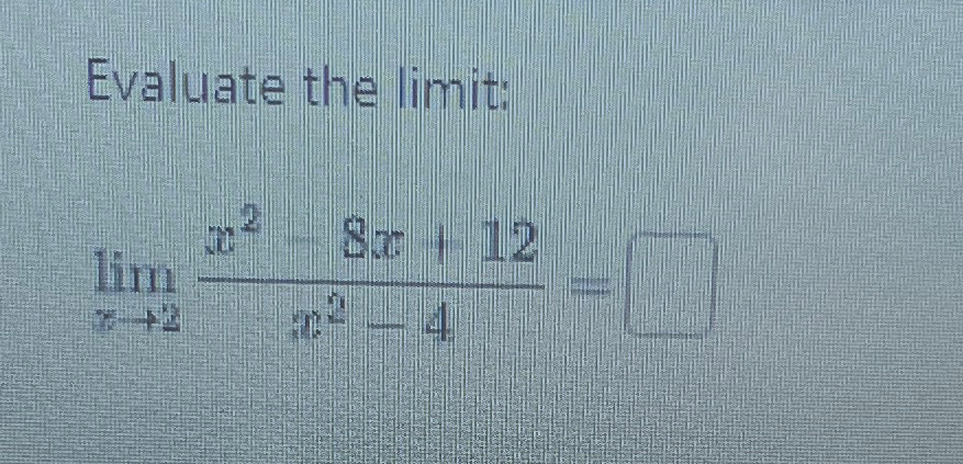 Solved Evaluate the limit:limx→2x2-8x+12x2-4= | Chegg.com