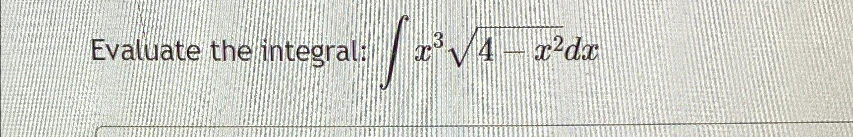 Solved Evaluate the integral: ∫﻿﻿x34-x22dx | Chegg.com
