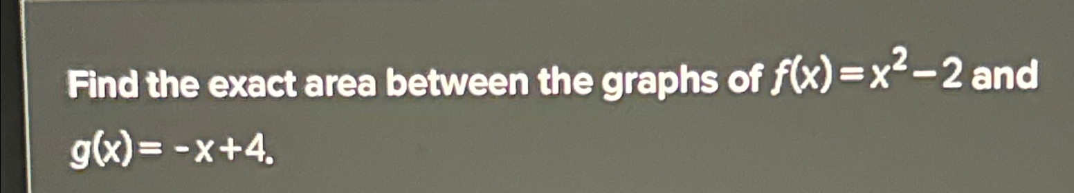 Solved Find the exact area between the graphs of f(x)=x2-2 | Chegg.com
