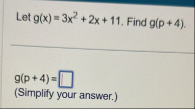 Solved Let g(x)=3x2 2x 11. ﻿Find g(p 4).g(p 4)=(Simplify | Chegg.com