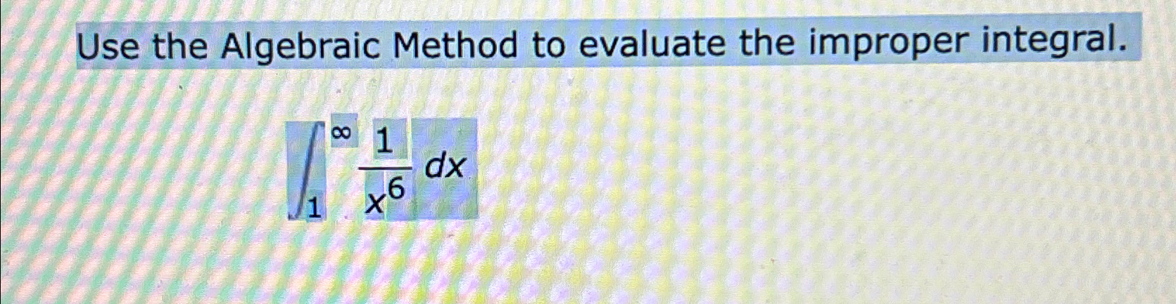 Solved Use the Algebraic Method to evaluate the improper | Chegg.com