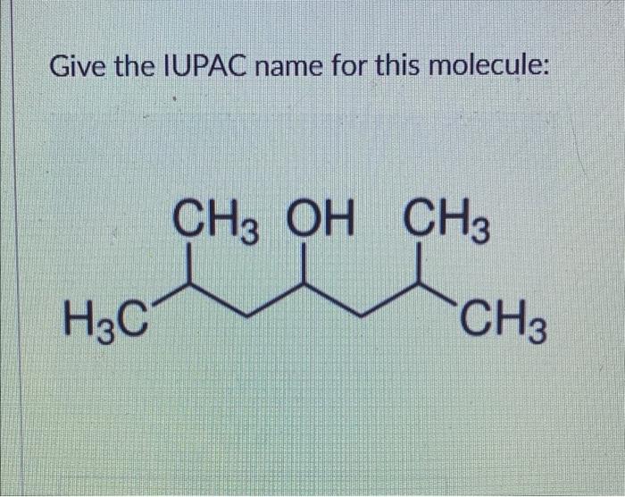 Solved Give the IUPAC name for this molecule: CH3 OH CH3 H3C | Chegg.com