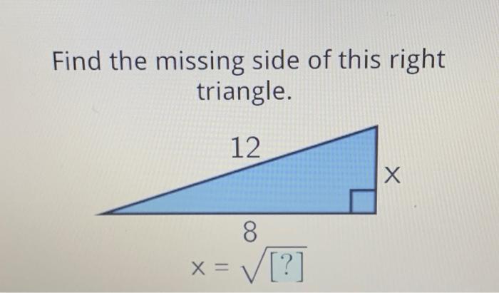 Solved Find the missing side of this right triangle. 12 Х 8 | Chegg.com
