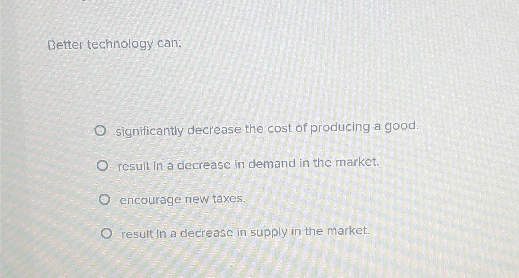 Solved Better technology can:significantly decrease the cost | Chegg.com