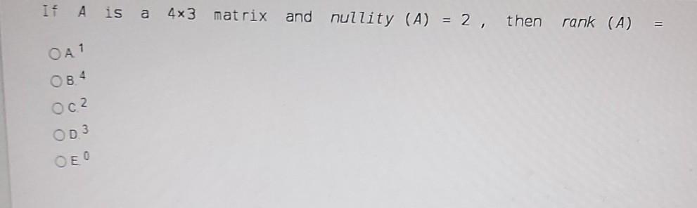 Solved IT A is a 4x3 matrix and nullity (A) = 2, then rank | Chegg.com