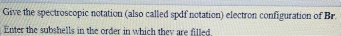 Solved Give the spectroscopic notation (also called spdf | Chegg.com