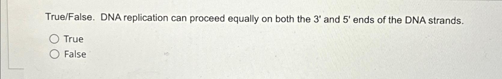 Solved True/False. ﻿DNA replication can proceed equally on | Chegg.com