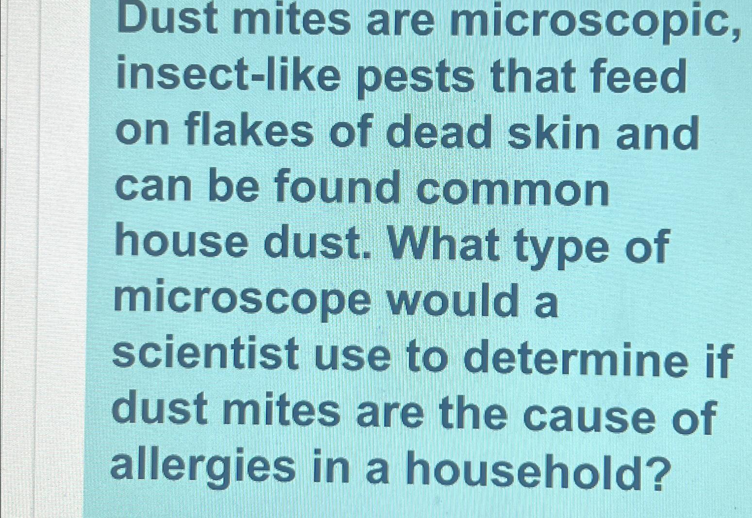 Solved Dust mites are microscopic, insect-like pests that | Chegg.com