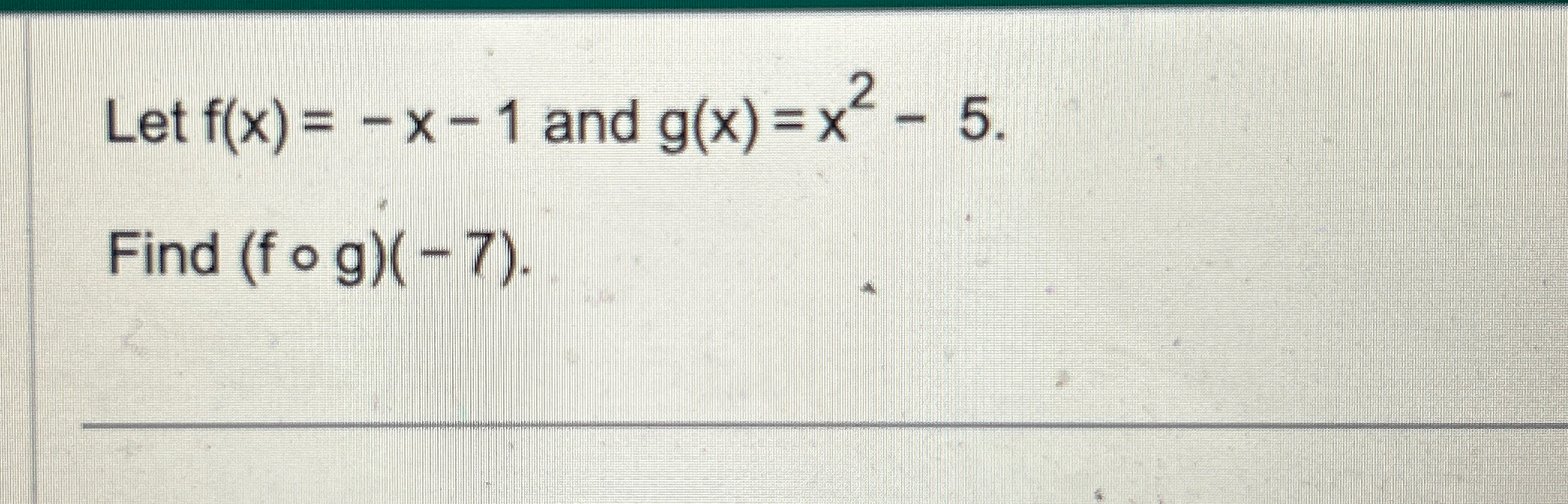 Solved Let f(x)=-x-1 ﻿and g(x)=x2-5.Find (f@g)(-7). | Chegg.com